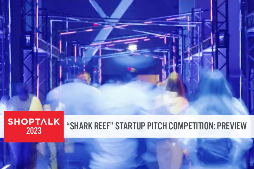 12 Innovators, Four Areas of Retail Disruption: Shoptalk 2023 “Shark Reef” Startup Pitch ...